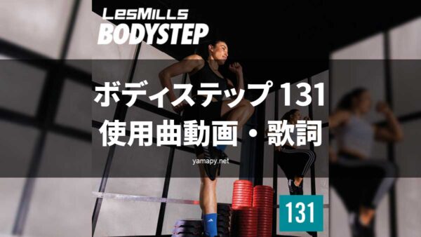 レズミルズ ボディステップ131使用曲・動画・歌詞リスト[LES MILLS BODYSTEP MUSIC TRACKLIST] | やまぴーのちょっとだけ奇妙な冒険